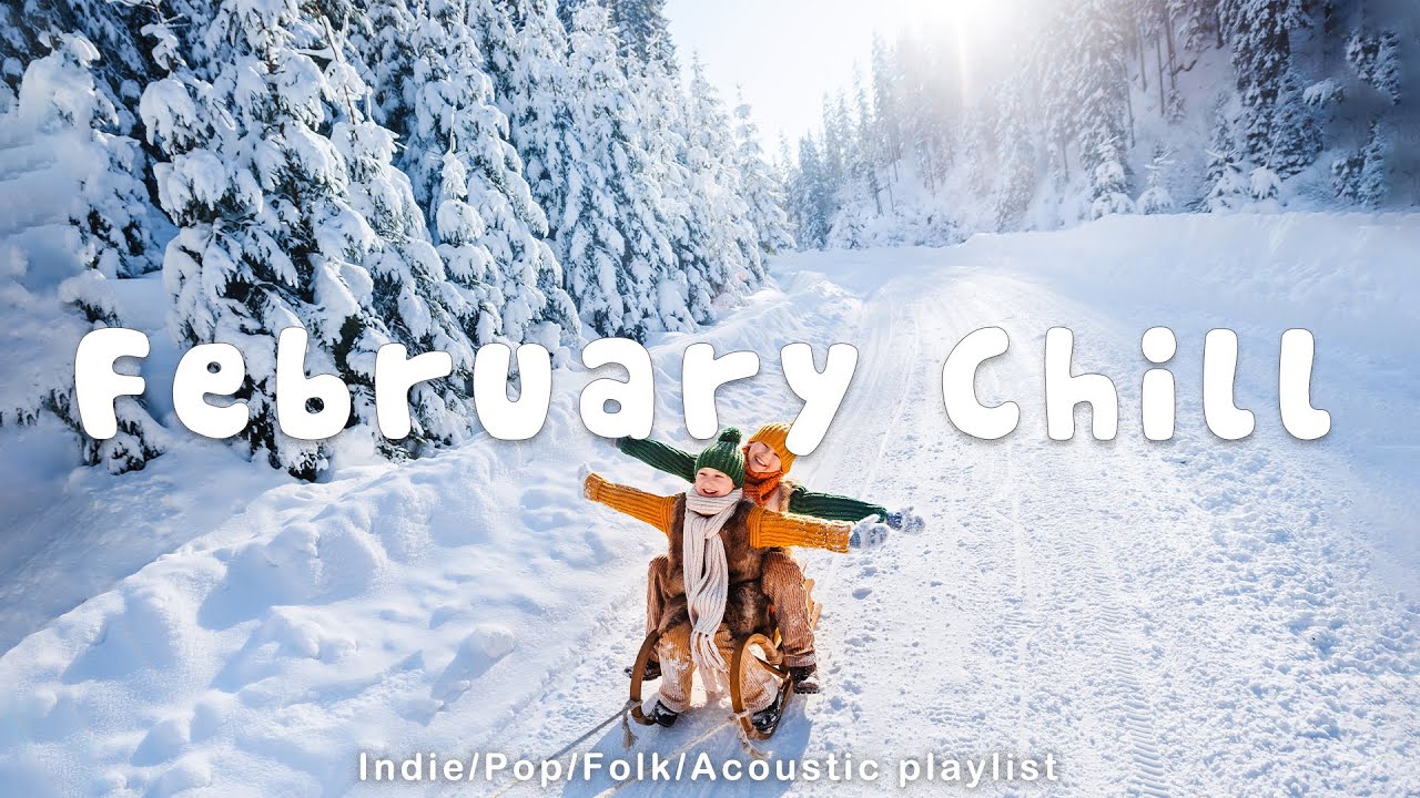 February Chill | Songs for February | Best Indie/Pop/Folk/Acoustic ...