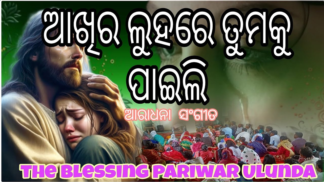 ଆଖିର ଲୁହରେ ତୁମକୁ ପାଇଲି// Sunday worship song by the blessing pariwar Ulunda//Jesus Christ odia ...