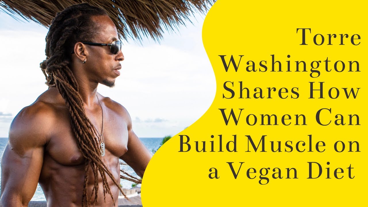 Torre Washington Shares How Women Can Build Muscle on a Vegan Diet ...