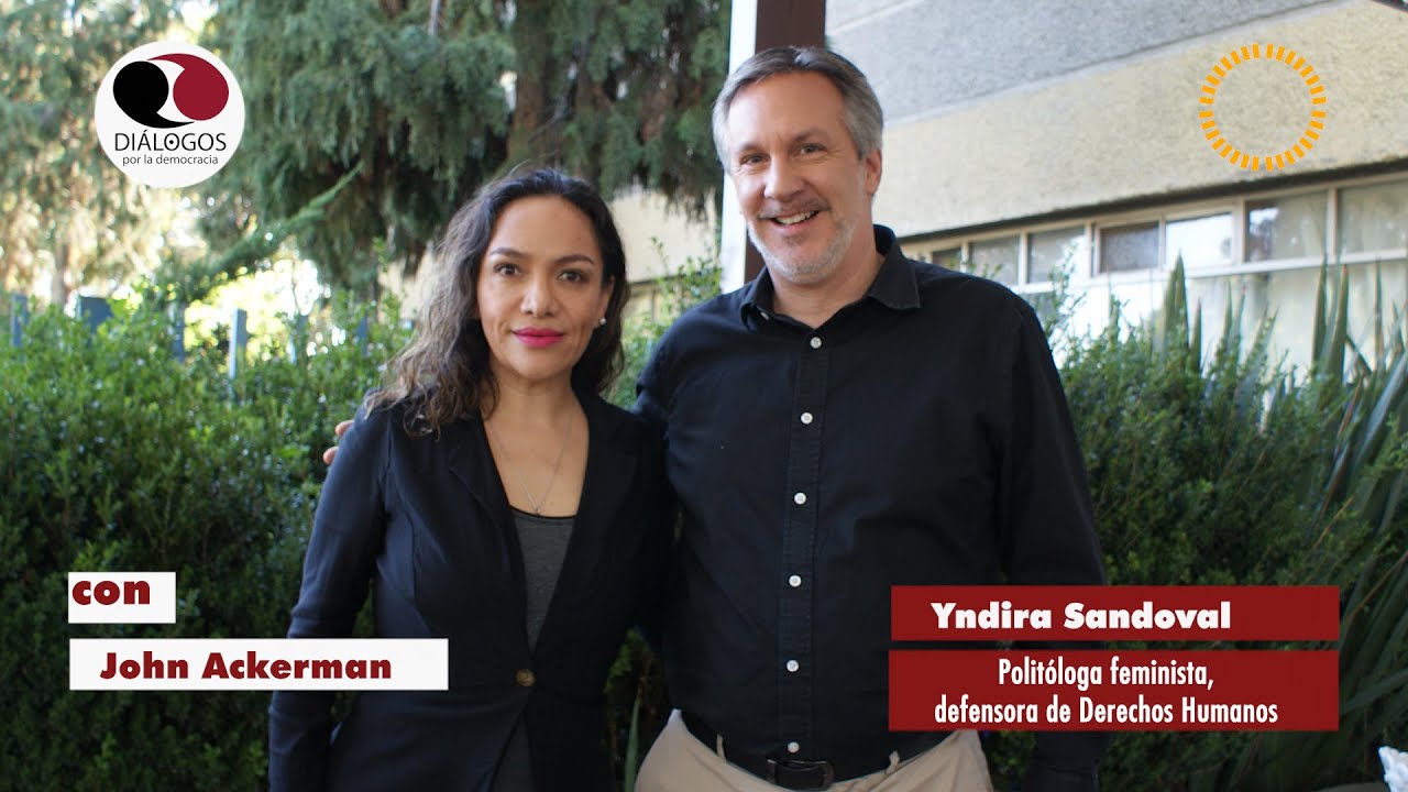 Diálogos por la democracia con Yndira Sandoval y John M. Ackerman. - YouTube