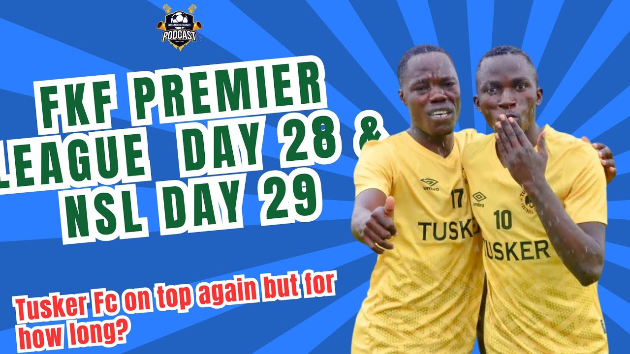 TUSKER ON TOP OF THE TABLE|FKF PL & NSL MATCHDAY 28|HOMEGROUNDPODCAST ...
