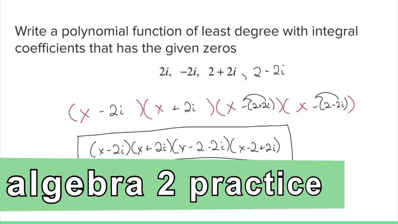 Algebra 2 Practice - Write a Polynomial if Given the Zeros 2i, -2i, and ...