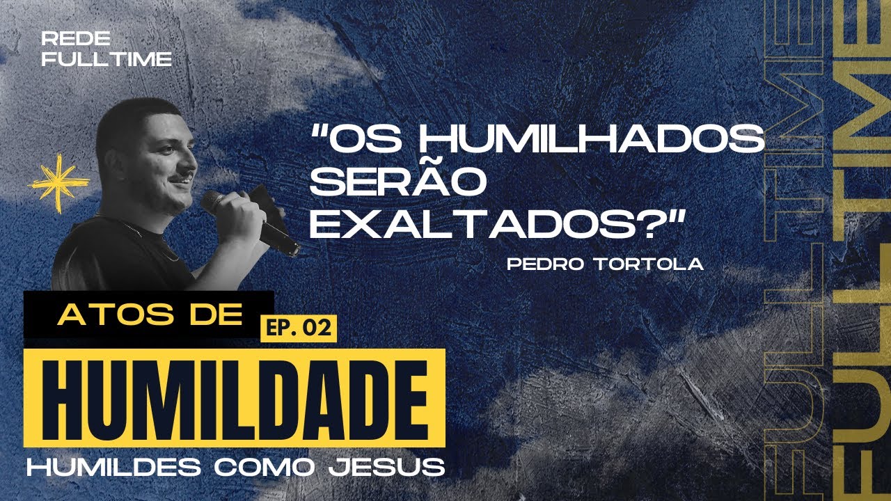 OS HUMILHADOS SERÃO EXALTADOS? PEDRO TORTOLA // ATOS DE HUMILDADE EP. 05 - YouTube