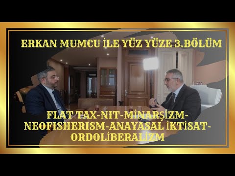 ERKAN MUMCU İLE YÜZ YÜZE 3.BÖLÜM:FLAT TAX-NIT-MİNARŞİZM-NEOFISHERISM-ANAYASAL İKTİSAT-ORDOLİBERALİZM