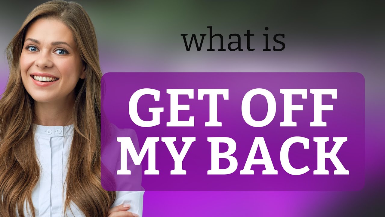 Understanding Get Off My Back A Guide To English Idioms YouTube understanding-get-off-my-back-a-guide-to-english-idioms-youtube