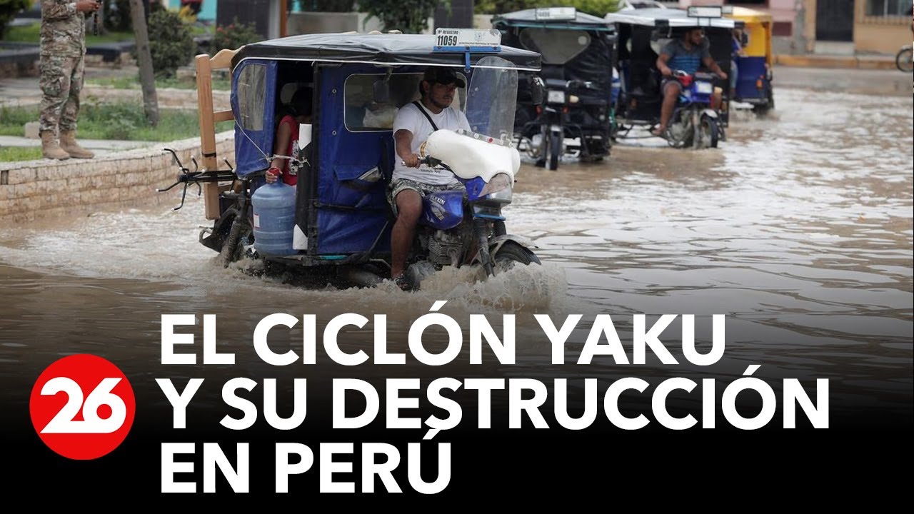 PERÚ | El ciclón Yaku y su destrucción | Videos | Canal26.com
