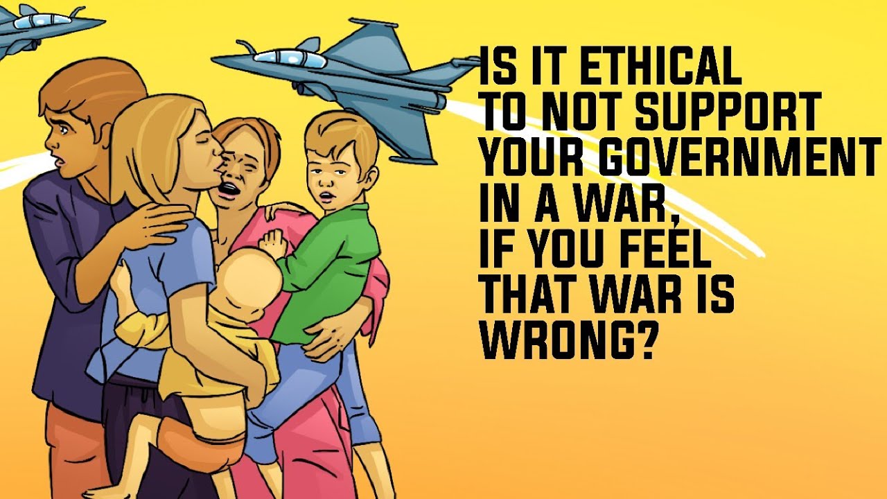 Is it Ethical to Not Support Your Government in a War, If You Feel That ...