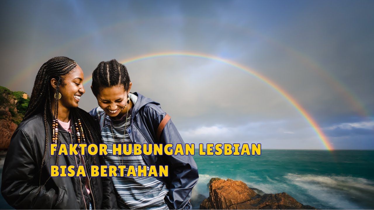 Faktor-Faktor Yang Membuat Hubungan Lesbian Dapat Bertahan | LGBT ...