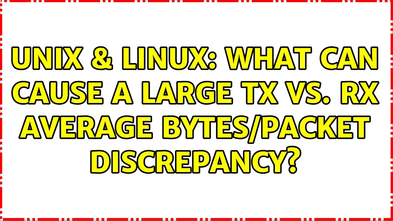 Unix & Linux: What can cause a large TX vs. RX average bytes/packet ...