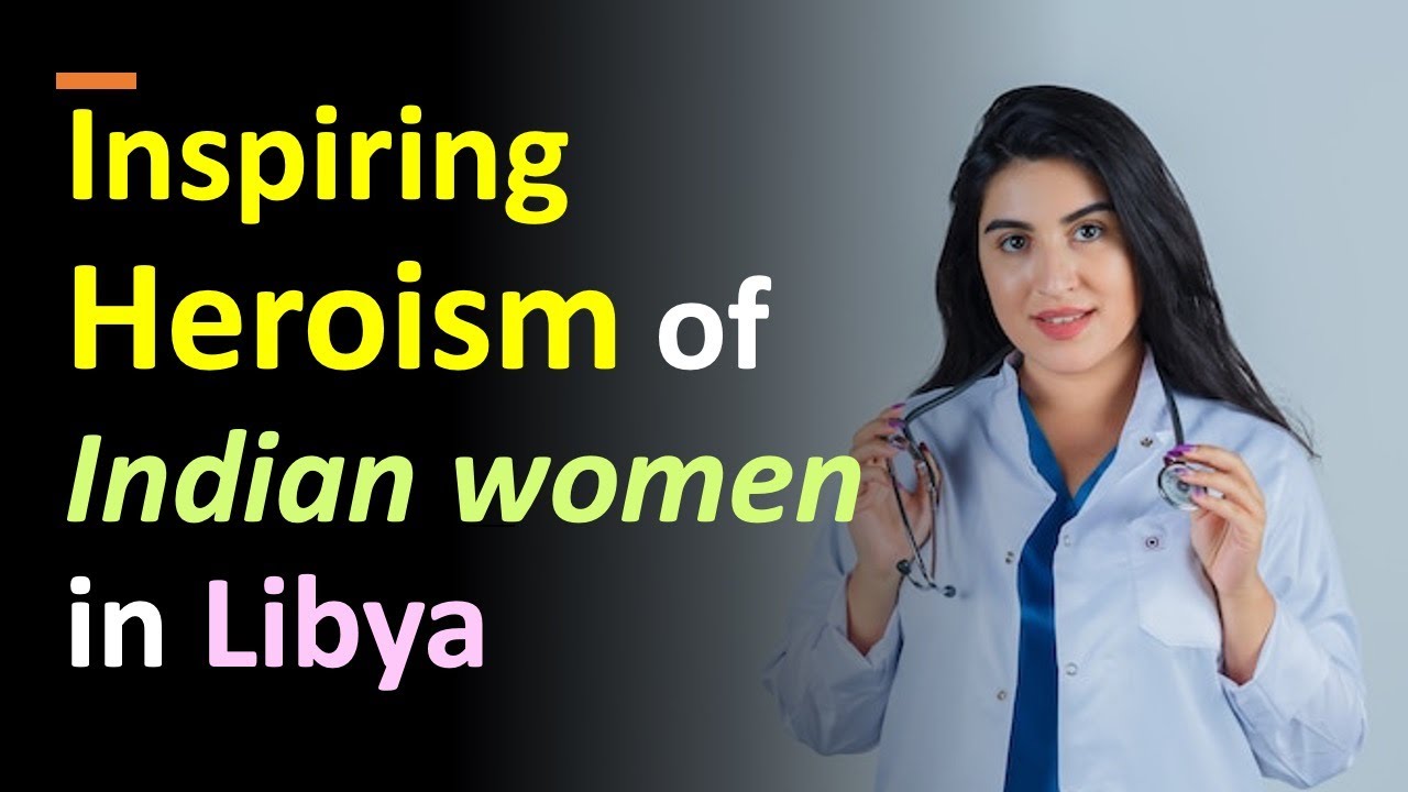 Inspiring Heroism of Indian women in Libya #ministryofexternalaffairs # ...