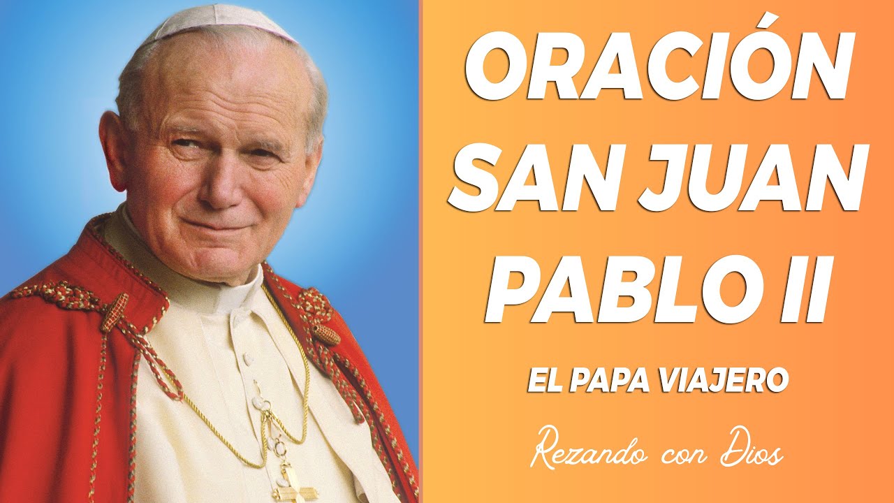 ORACIÓN EFICAZ A SAN JUAN PABLO II "EL PONTÍFICE VIAJERO" REZANDO CON ...