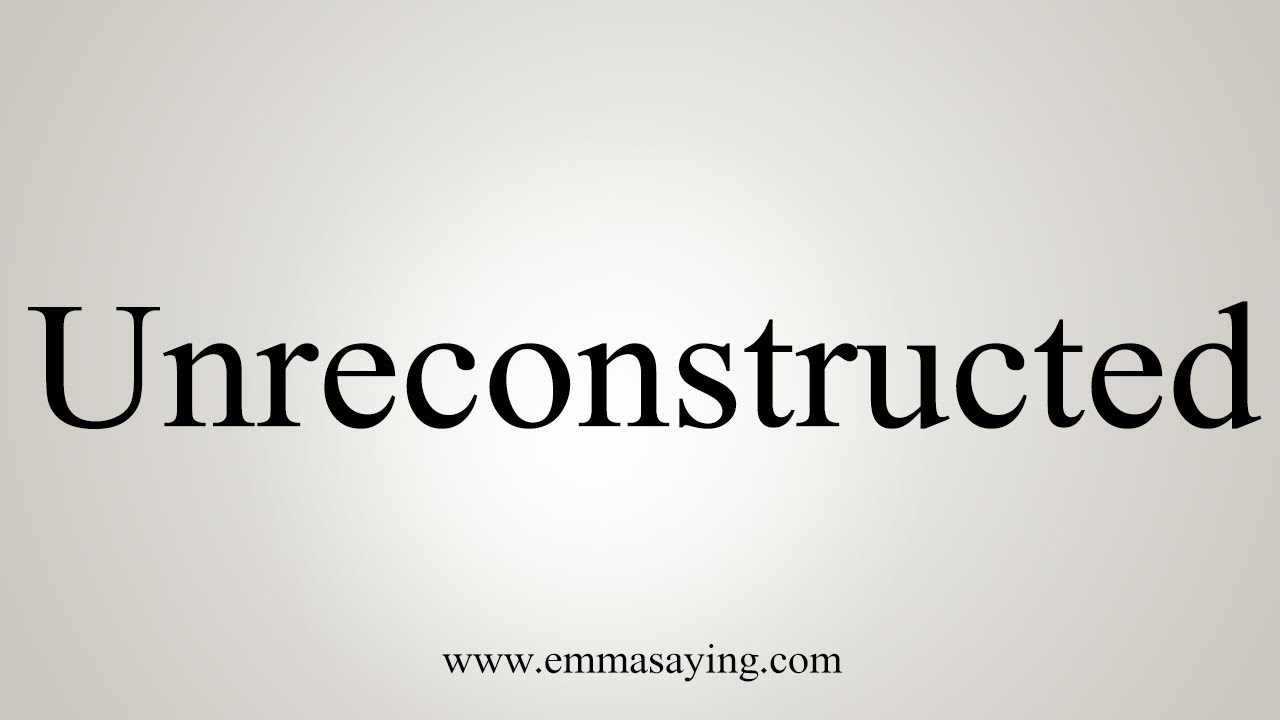 How To Say Unreconstructed - YouTube