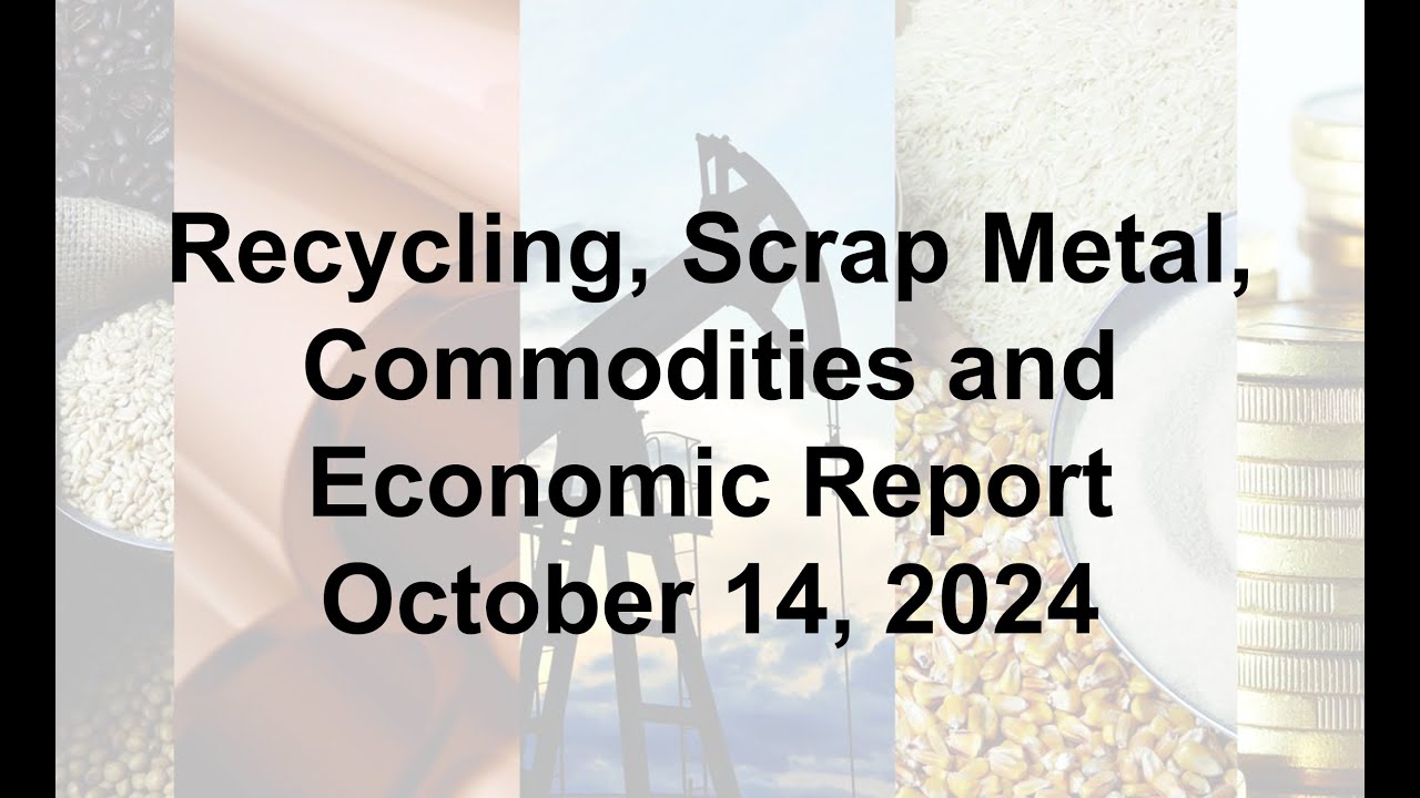 Scrap Metal, Recycling, Global Economic and Commodities Report 10/14/24 ...