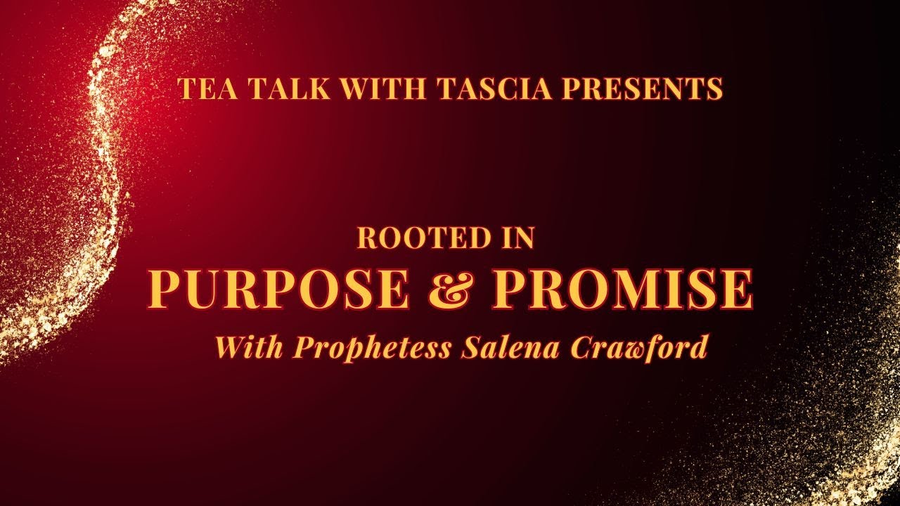 Rooted In Purpose and Promise with Prophetess Salena Crawford | Tea ...