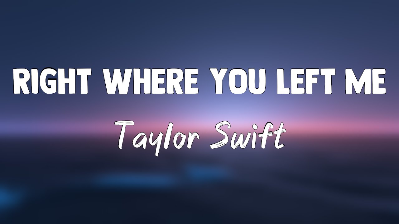 Right Where You Left Me - Taylor Swift {Lyrics Video} 🏔 - YouTube