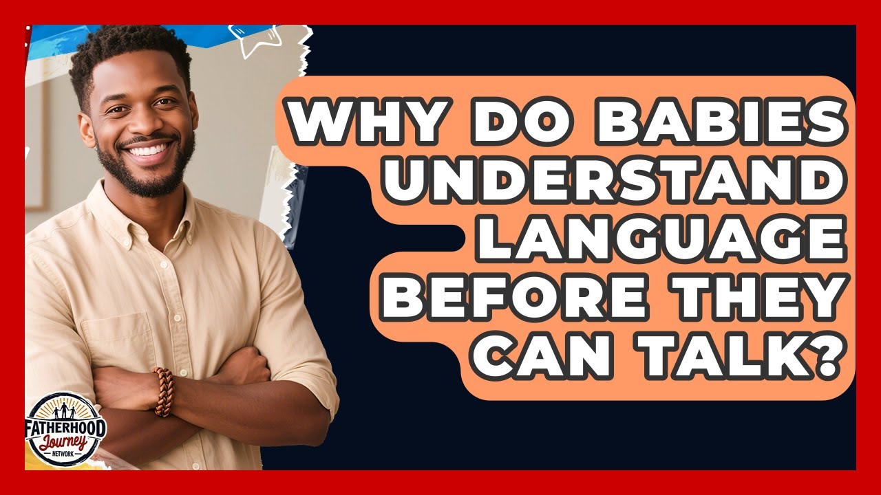 Why Do Babies Understand Language Before They Can Talk? - Fatherhood ...