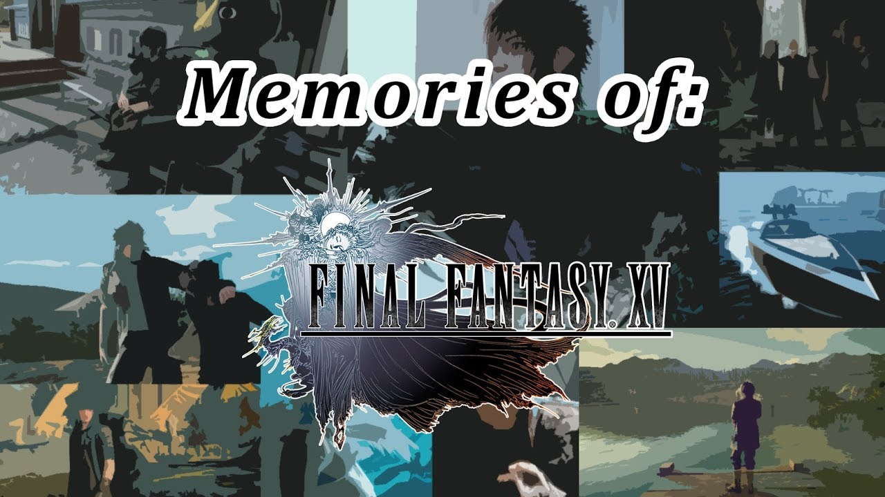 Memories Of: Final Fantasy XV | A Moments Compilation - YouTube