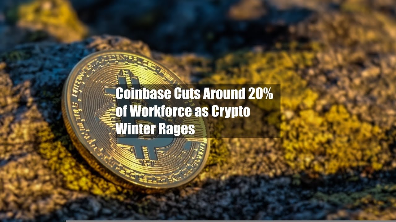 Coinbase Cuts Around 20% of Workforce as Crypto Winter Rages - YouTube