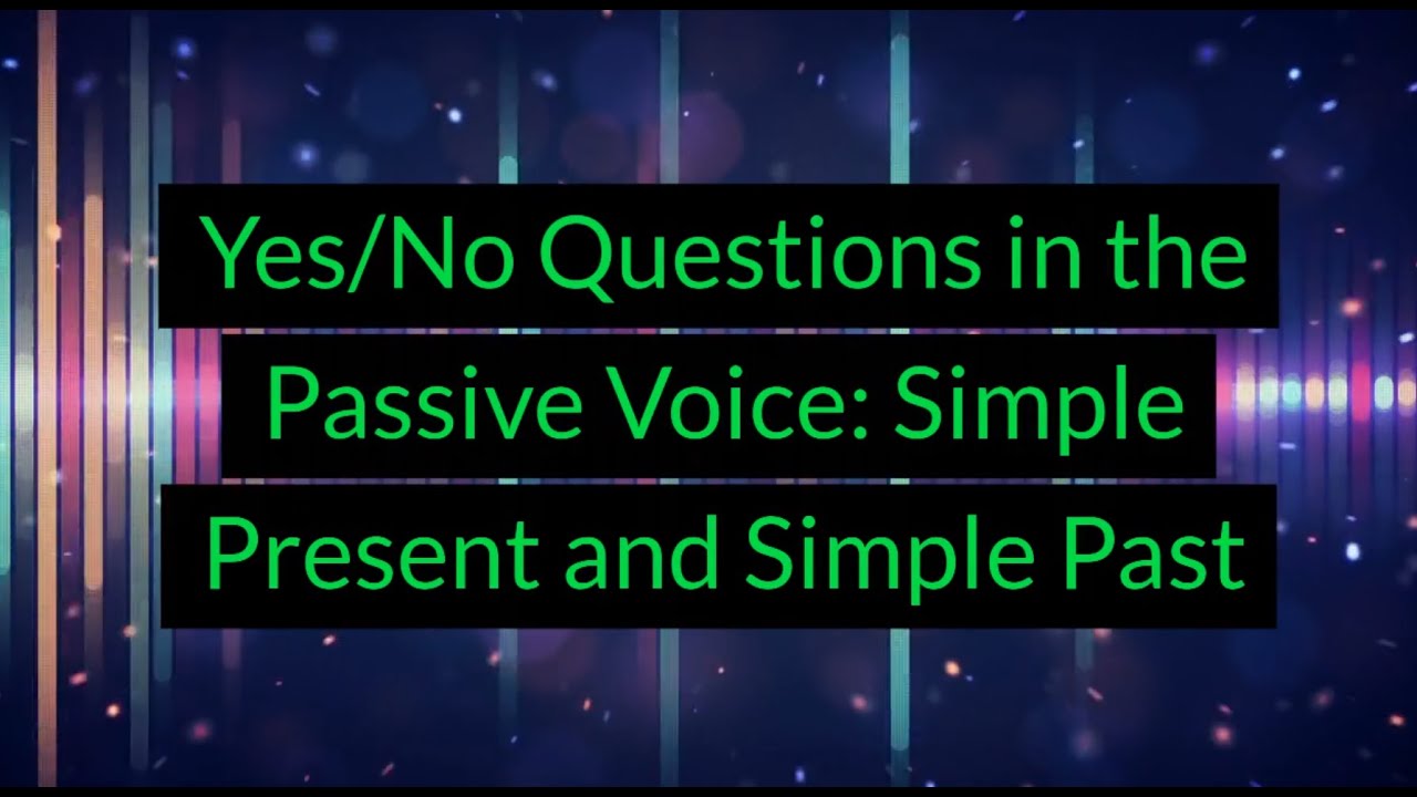Passive Voice - Yes/No Questions: Simple Present and Simple Past (Unit ...