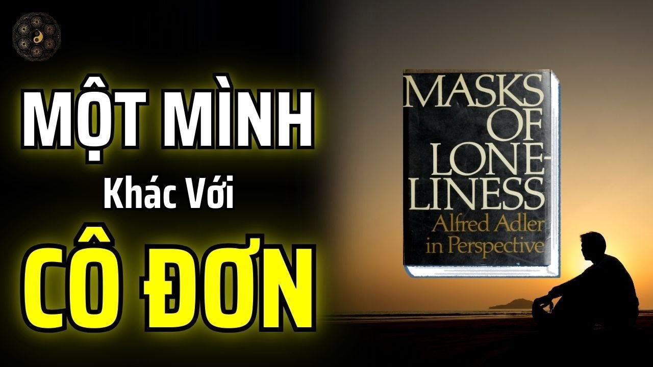 TẠI SAO CON NGƯỜI LẠI CẢM THẤY CÔ ĐƠN? - MASKS OF LONELINESS CỦA ALFRED ...
