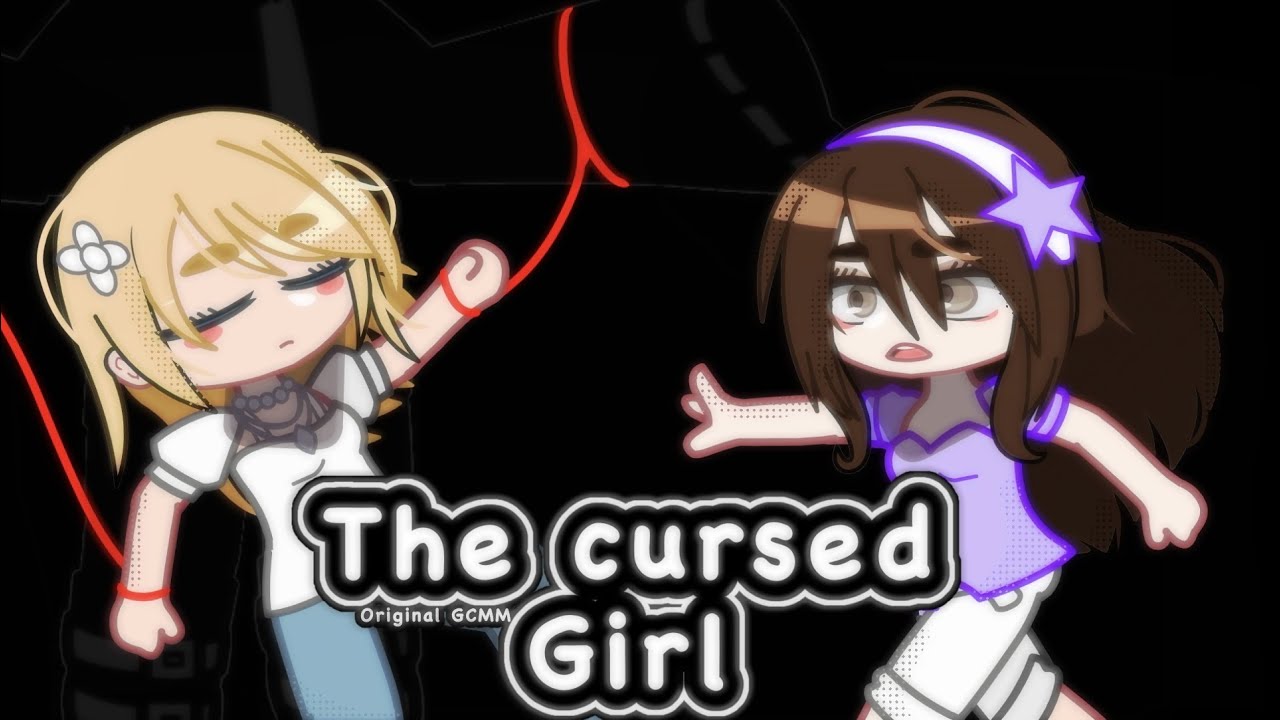 The Cursed Girl (the remake) ♡ GCMM ♡ Read description ♡ - YouTube