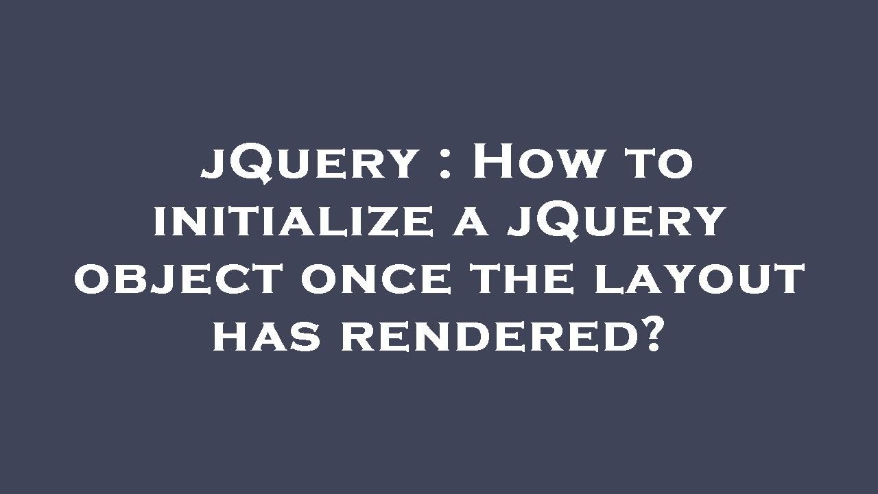 Jquery How To Initialize A Jquery Object Once The Layout Has Rendered 4179