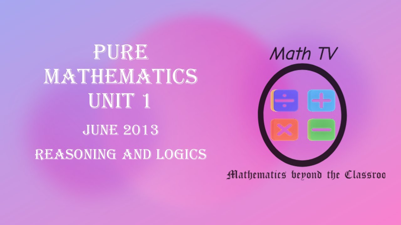 PURE MATHEMATICS UNIT 1| REASONING AND LOGICS| JUNE 2013 QUESTION - YouTube
