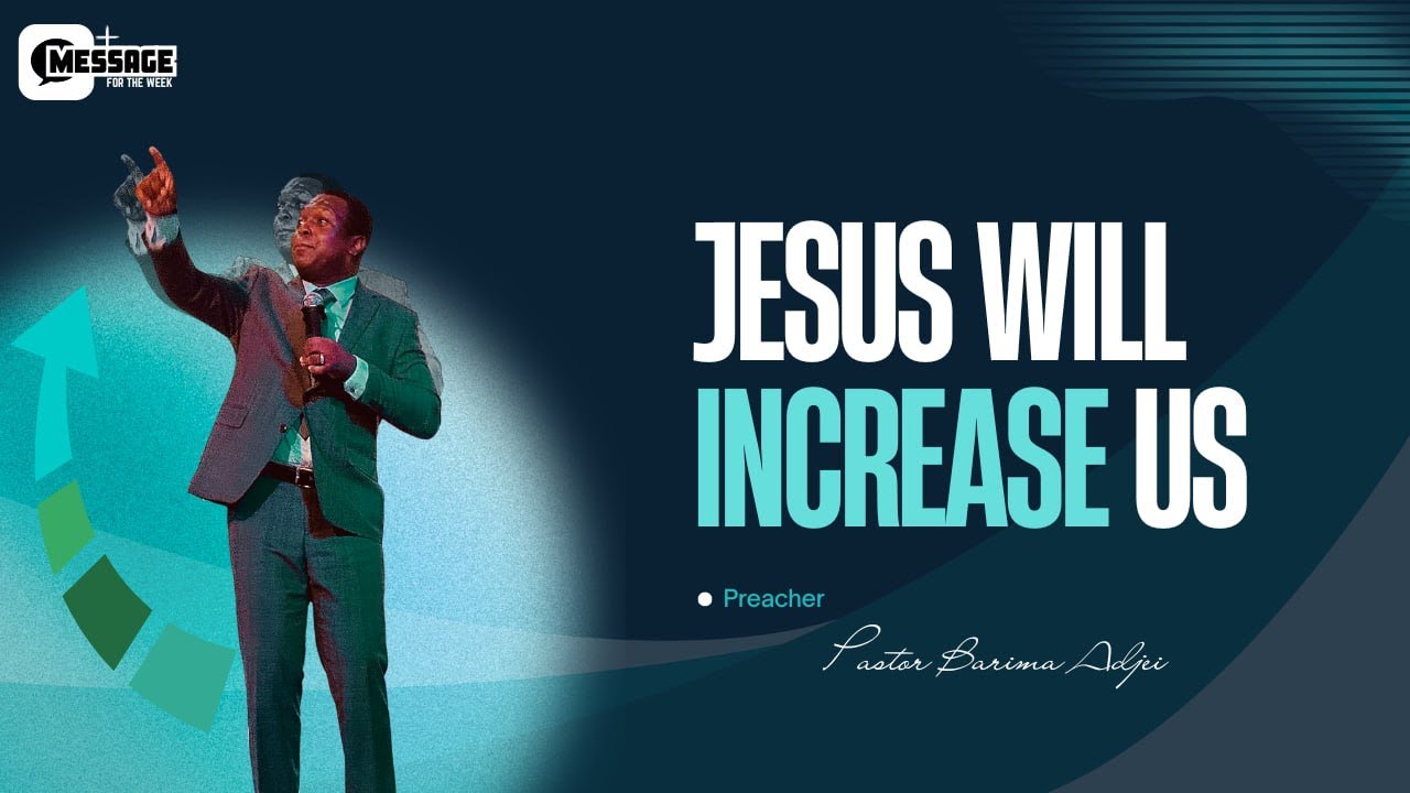 JESUS WILL INCREASE US || Message for the Week with Pastor Barima - YouTube