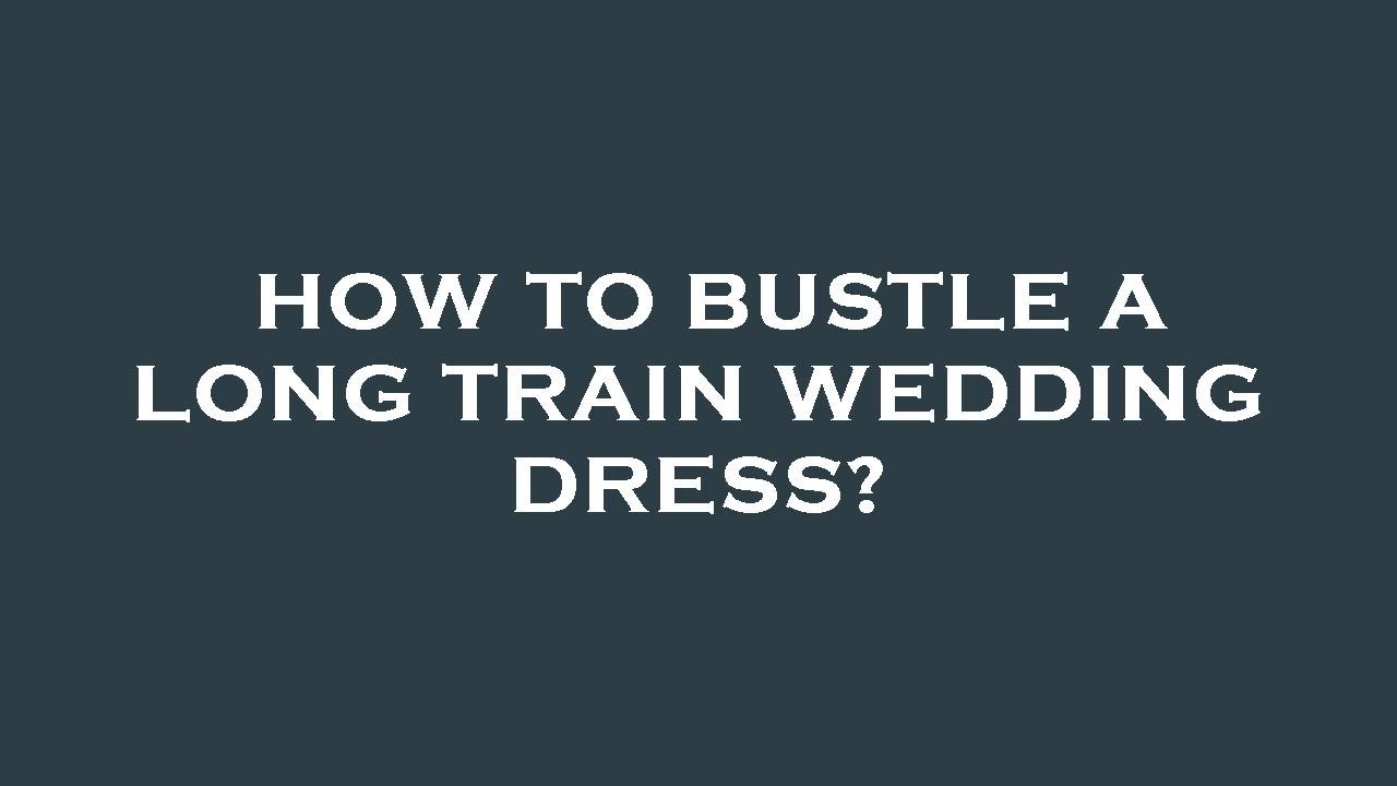How to bustle a long train wedding dress? - YouTube