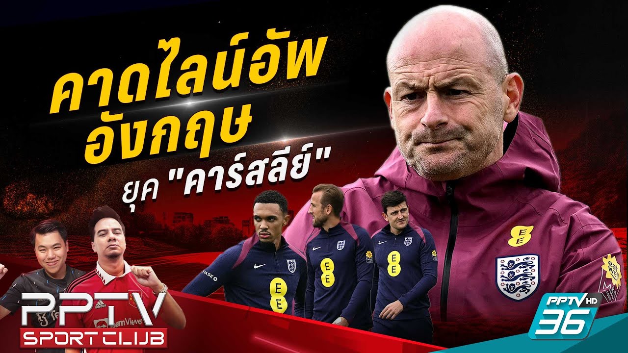 PPTV SPORT CLUB | คาดไลน์อัพทีมชาติอังกฤษ ยุค "คาร์สลีย์" | 6 ก.ย. 67 - YouTube