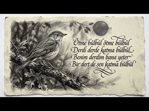 Ötme bülbül ötme bülbül / Derdi derde katma bülbül
