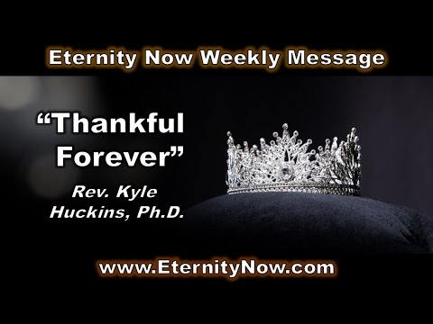 "Thankful Forever," EternityNow.com, Dr. Kyle Huckins - YouTube