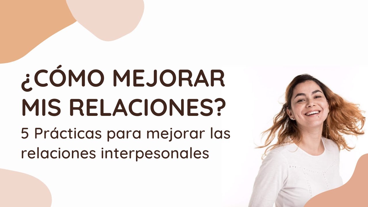 ¿Cómo mejorar tus relaciones interpersonales? 5 prácticas que te ...