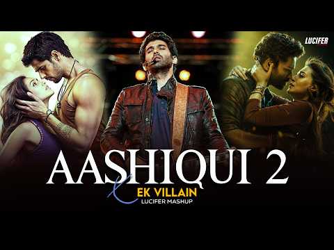Aashiqui 2 X Ek Villain Mashup | Arijit Singh | Shraddha Kapoor | Aditya Roy Kapoor | Lucifer Mashup