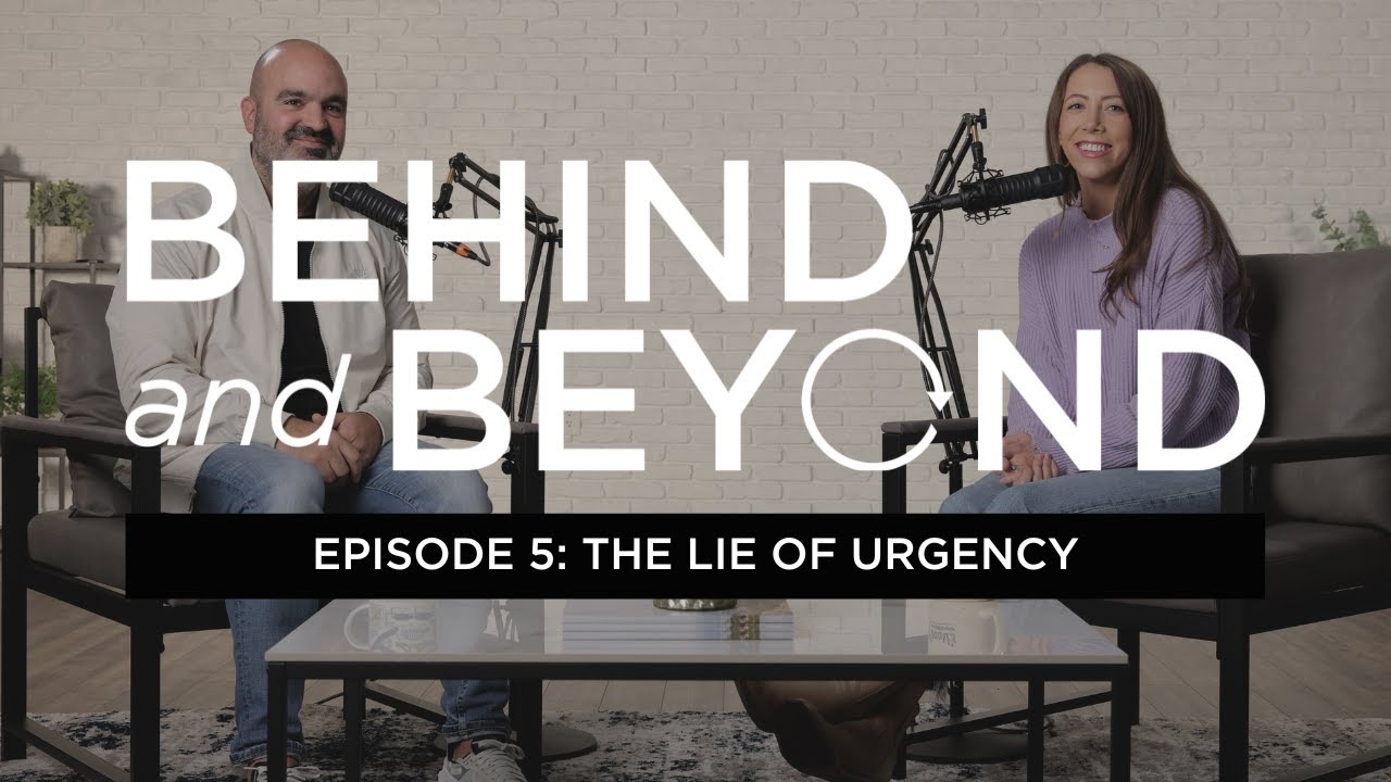 Behind and Beyond | Episode 5: The Lie of Urgency - YouTube