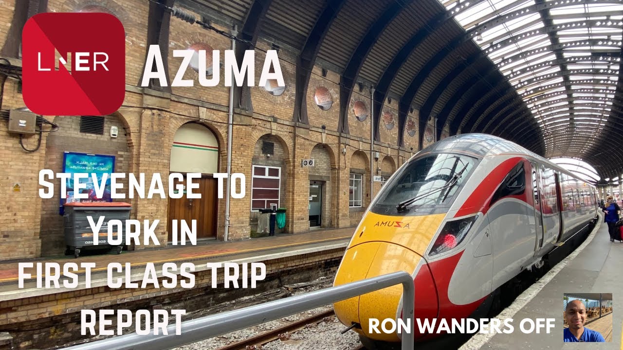 LNER Azuma First Class Trip Report Stevenage to York - Is it worth the ...