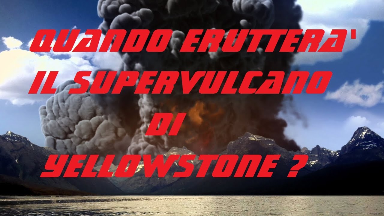 QUANDO ERUTTERA' IL SUPERVULCANO DI YELLOWSTONE ? - COULD YELLOWSTONE ...