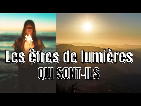 Les ÊTRES de LUMIÈRES  sont parmis nous, voici comment les reconnaître.