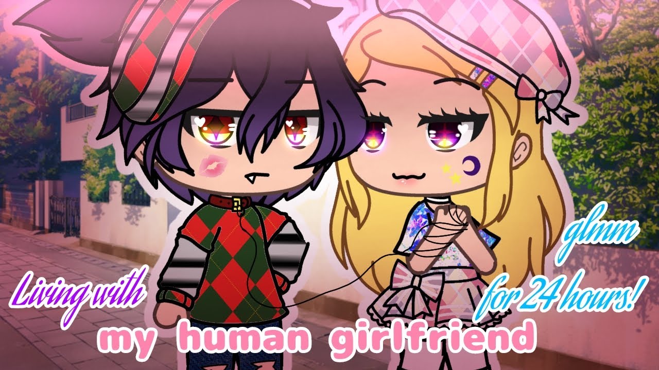 💞💜💙Living with my human girlfriend for 24 hours! glmm 💞💜💙 - YouTube
