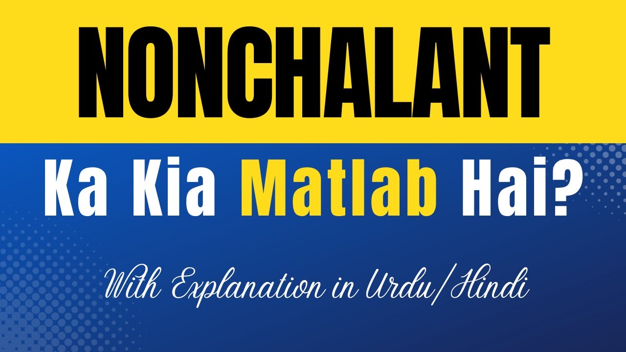 Nonchalant Meaning in Urdu |'Nonchalant Ka Kia Matlab Hota Hai'| Urdu ...