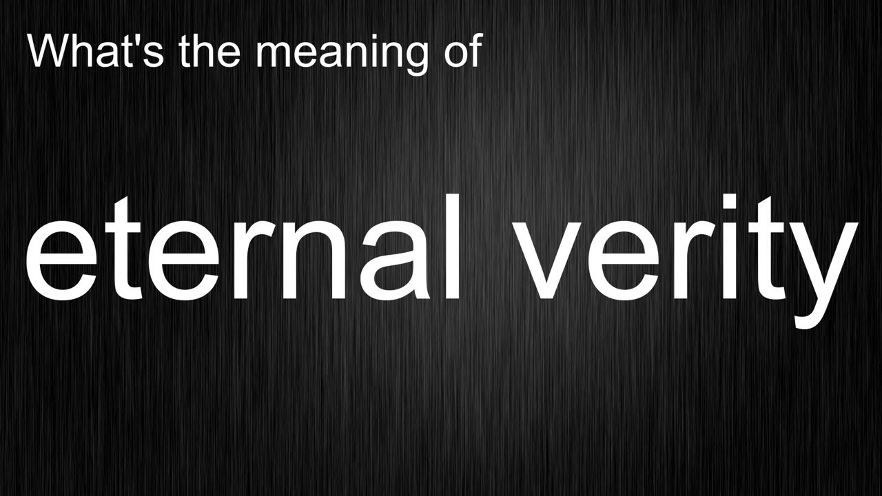 What's the meaning of "eternal verity", How to pronounce eternal verity ...