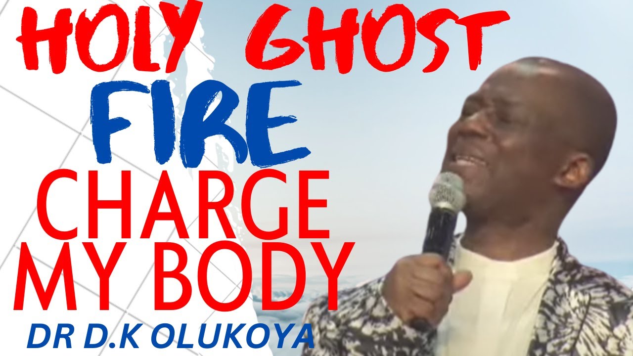 HOLY GHOST FIRE!!!, CHARGE MY BODY || DR D.K OLUKOYA - YouTube