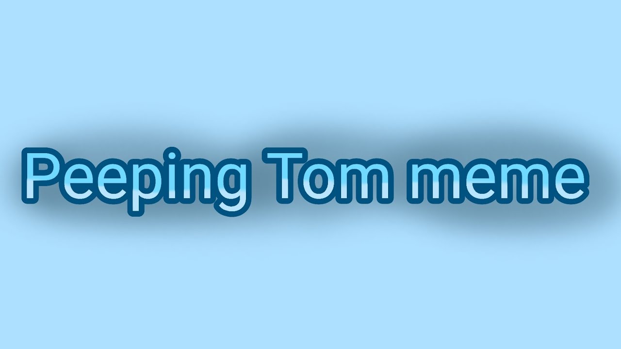 {}Peeping Tom meme{} - YouTube