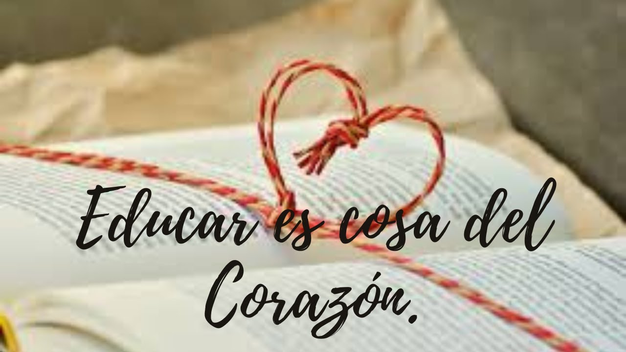 Educar es cosa del Corazón. - YouTube
