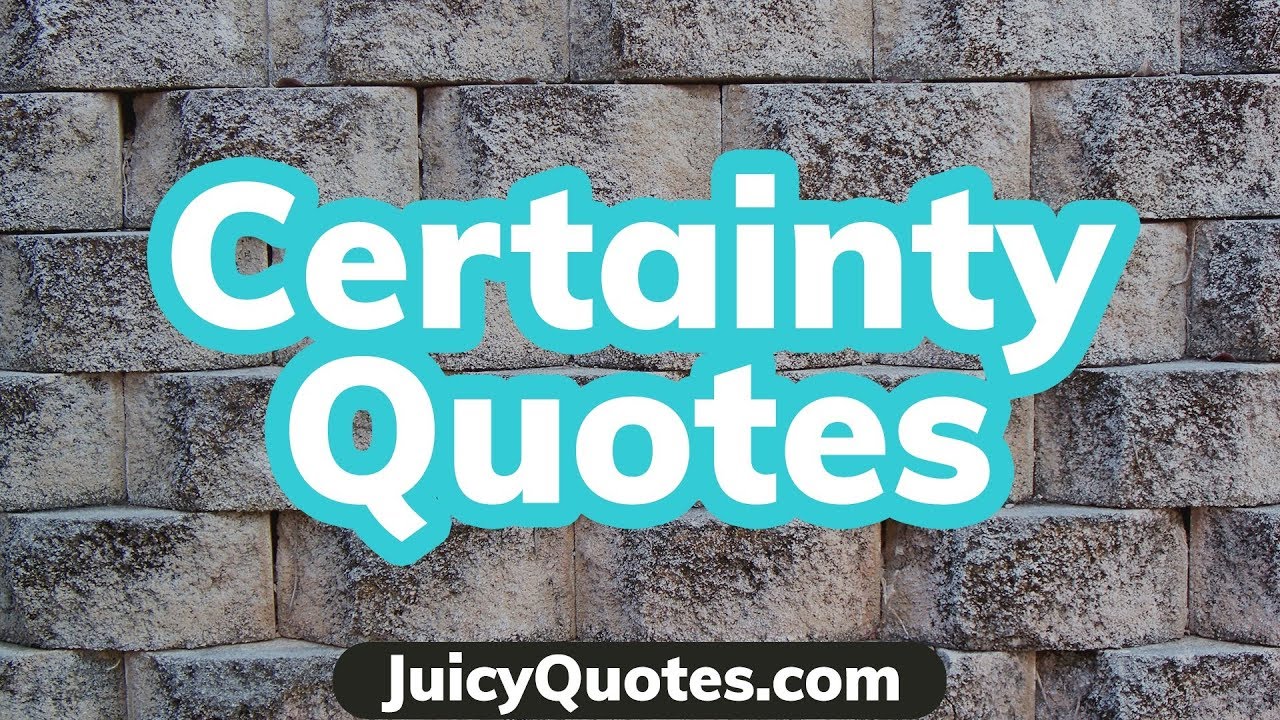 Top 15 Certainty Quotes and Sayings 2020 - (Be More Certain In Life ...