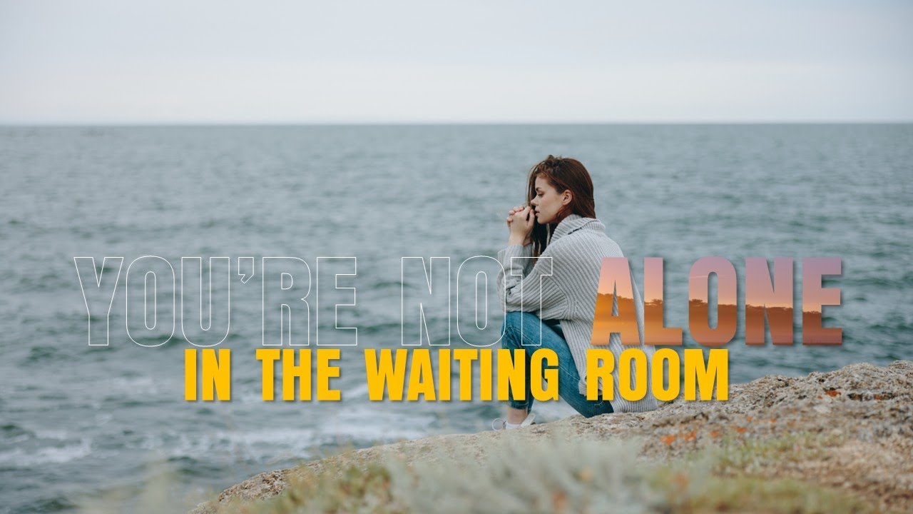 YOU’RE NOT ALONE IN THE WAITING ROOM - YouTube