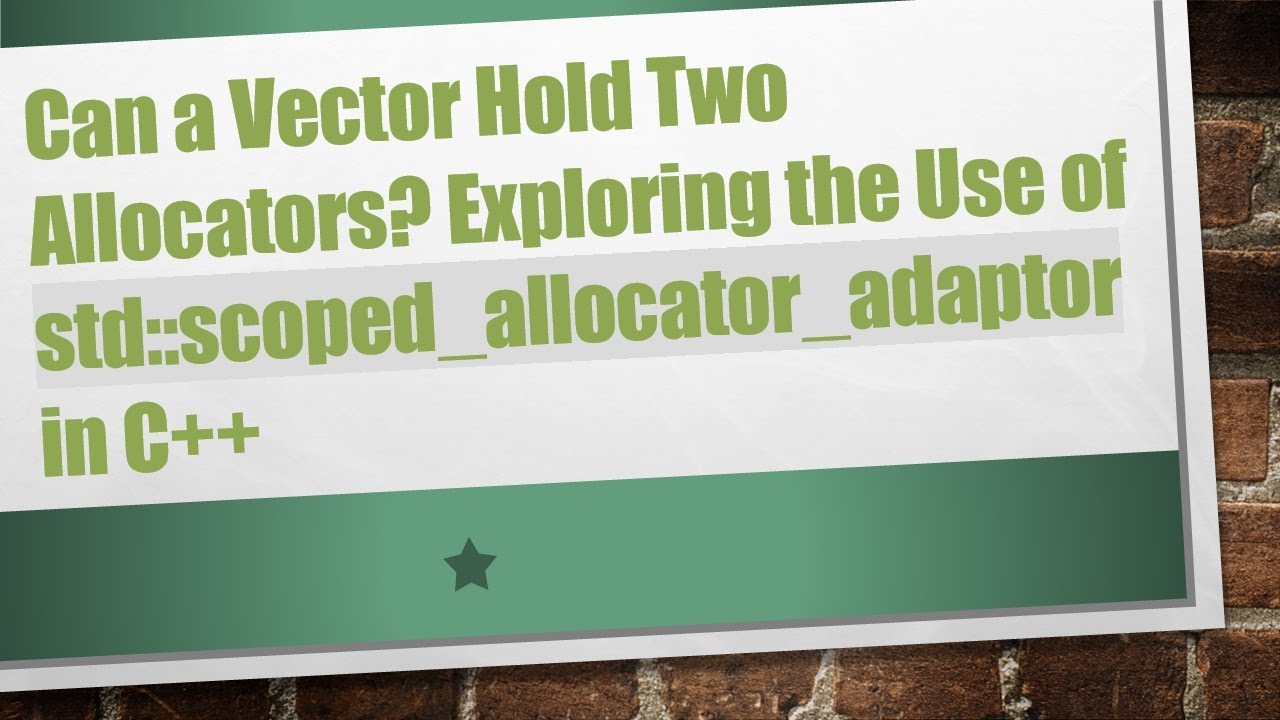 Can A Vector Hold Two Allocators Exploring The Use Of Stdscoped