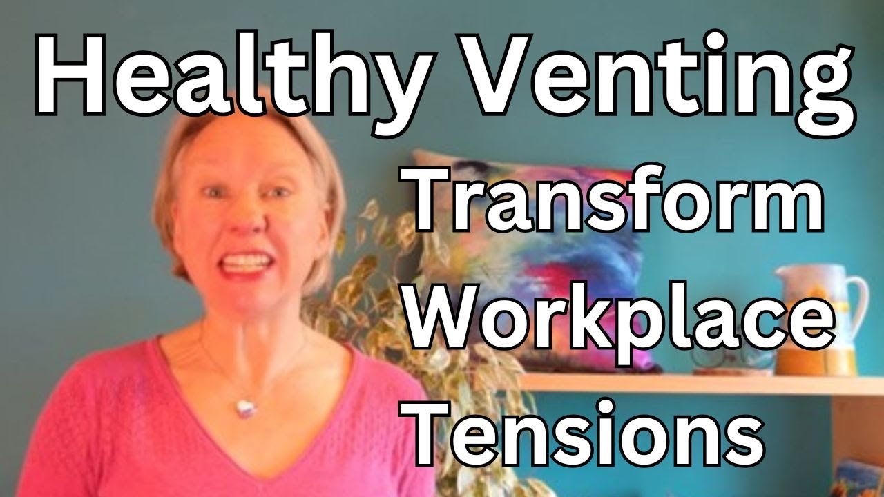 Healthy Venting: Transform Workplace Tensions into Collaboration ...