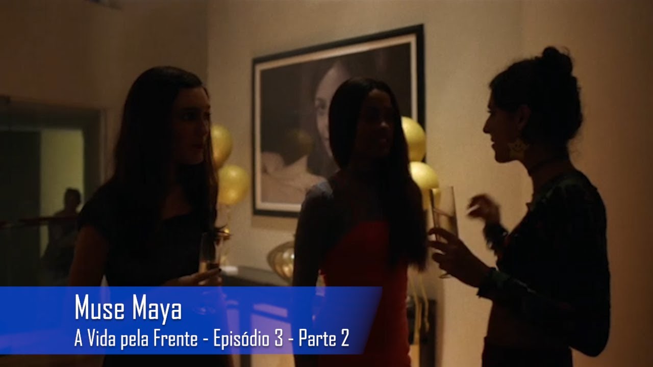 MUSE MAYA - A VIDA PELA FRENTE - EPISÓDIO 3 - PARTE 2 - YouTube