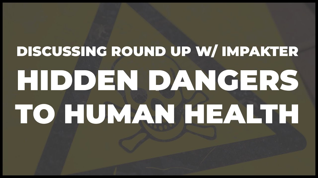 ROUND UP: Hidden Dangers To Human Health - YouTube